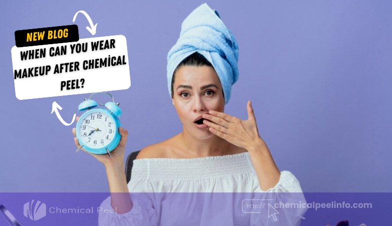 When Can You Wear Makeup After Chemical Peel? - Chemical Peeling